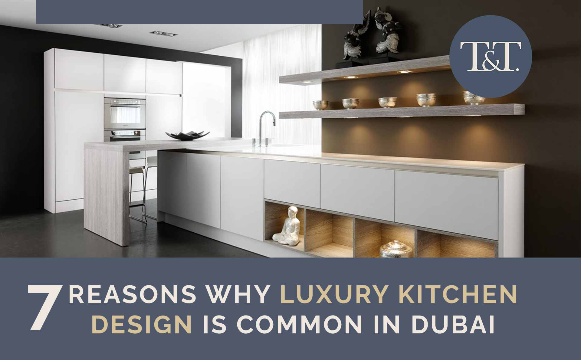 7 Reasons Why Luxury Kitchen Design Is Common In Dubai - T.One ...